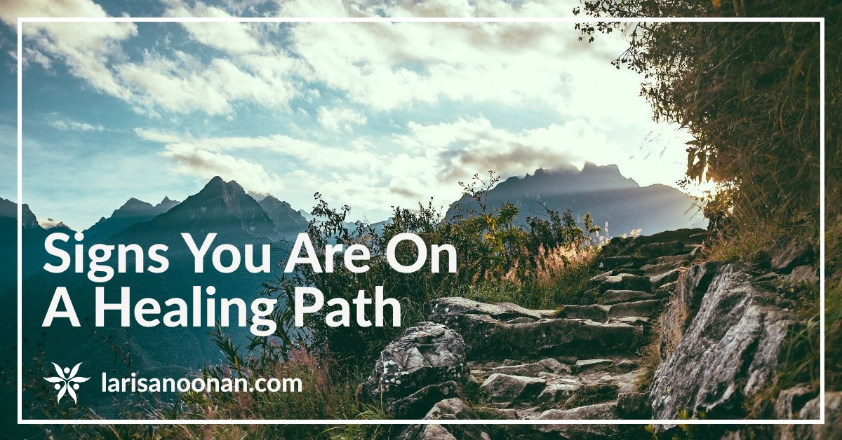 Signs You Are On A Healing Path - Larisa Noonan